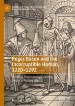 Roger Bacon and the Incorruptible Human, 1220-1292: Alchemy ...