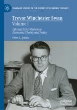 Trevor Winchester Swan, Volume I: Life and Contribution to Economic ...