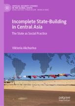 Incomplete State-Building in Central Asia: The State as Social Practice ...