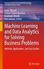 Machine Learning and Data Analytics for Solving Business Problems: Methods, Applications, and ...