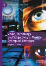 Vision, Technology, and Subjectivity in Mexican Cyberpunk Literature ...