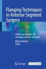 Flanging Techniques in Anterior Segment Surgery: Mastering Aphakia, IOL-exchange and IOL ...