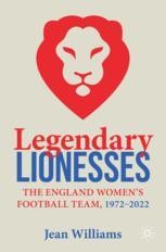 Legendary Lionesses: The England Women’s Football Team, 1972–2022 ...
