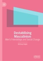 Destabilising Masculinism: Men’s Friendships and Social Change ...