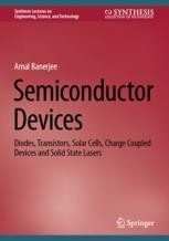 Semiconductor Devices: Diodes, Transistors, Solar Cells, Charge Coupled Devices and Solid State ...