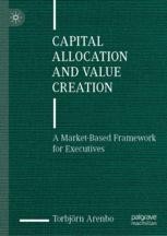 Capital Allocation and Value Creation: A Market-Based Framework for ...