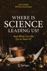 Where Is Science Leading Us?: And What Can We Do to Steer It ...