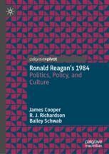 Ronald Reagan’s 1984: Politics, Policy, and Culture | SpringerLink