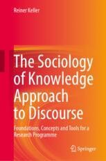 The Sociology of Knowledge Approach to Discourse: Foundations, Concepts and Tools for a Research ...