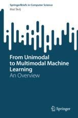 From Unimodal to Multimodal Machine Learning: An Overview | SpringerLink