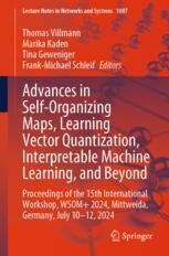 Advances in Self-Organizing Maps, Learning Vector Quantization, Interpretable Machine Learning ...