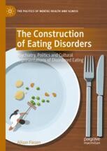 The Construction of Eating Disorders: Psychiatry, Politics and Cultural ...