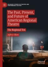 The Past, Present, and Future of American Regional Theatre: The ...