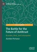 The Battle for the Future of Antitrust: Brandeis, Bork, and Schumpeter ...
