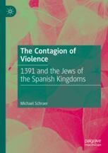 The Contagion of Violence: 1391 and the Jews of the Spanish Kingdoms ...
