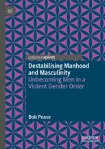 Destabilising Manhood and Masculinity: Unbecoming Men in a Violent Gender Order | Springer ...