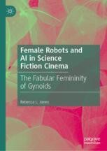 Female Robots and AI in Science Fiction Cinema: The Fabular Femininity ...