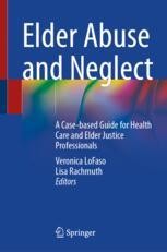 Elder Abuse and Neglect: A Case-based Guide for Health Care and Elder Justice Professionals ...
