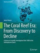 The Coral Reef Era: From Discovery to Decline: A history of scientific ...