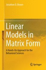 Linear Models in Matrix Form: A Hands-On Approach for the Behavioral ...