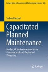 Capacitated Planned Maintenance: Models, Optimization Algorithms, Combinatorial and Polyhedral ...