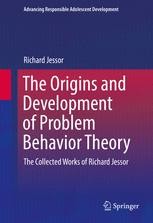 The Origins and Development of Problem Behavior Theory: The Collected ...