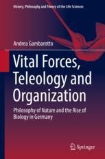 Vital Forces, Teleology and Organization: Philosophy of Nature and the ...