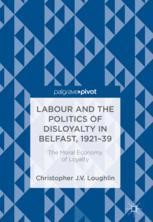 Labour and the Politics of Disloyalty in Belfast, 1921-39: The Moral ...