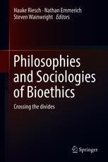 Philosophies and Sociologies of Bioethics: Crossing the divides ...
