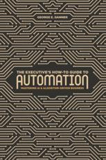 The Executive's How-To Guide to Automation: Mastering AI and Algorithm ...