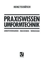 Praxiswissen Umformtechnik: Arbeitsverfahren, Maschinen, Werkzeuge ...