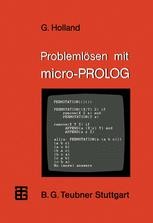 Problemlösen mit micro-PROLOG: Eine Einführung mit ausgewählten Beispielen aus der künstlichen ...