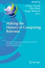 Making the History of Computing Relevant: IFIP WG 9.7 International ...