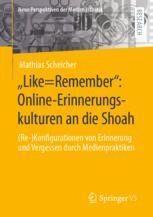 „Like=Remember“: Online-Erinnerungskulturen an die Shoah: (Re-)Konfigurationen von Erinnerung ...