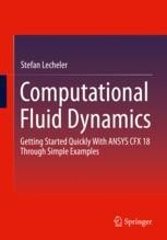 Computational Fluid Dynamics: Getting Started Quickly With ANSYS CFX 18 Through Simple Examples ...