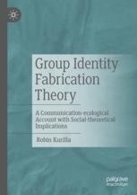Group Identity Fabrication Theory: A Communication-ecological Account ...