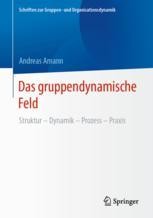 Das gruppendynamische Feld: Struktur – Dynamik – Prozess – Praxis ...