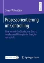 Prozessorientierung im Controlling : Eine empirische Studie zum Einsatz von Process Mining in ...