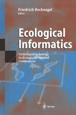 Ecological Informatics: Understanding Ecology by Biologically-Inspired ...
