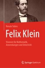 Felix Klein: Visionen für Mathematik, Anwendungen und Unterricht ...
