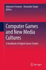 Computer Games and New Media Cultures: A Handbook of Digital Games ...