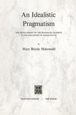 An Idealistic Pragmatism: The Development of the Pragmatic Element in the Philosophy of Josiah ...