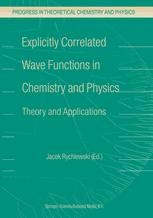 Explicitly Correlated Wave Functions in Chemistry and Physics: Theory and Applications ...