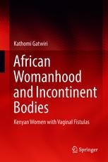 African Womanhood and Incontinent Bodies: Kenyan Women with Vaginal ...