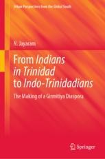From Indians in Trinidad to Indo-Trinidadians: The Making of a ...