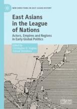 East Asians in the League of Nations: Actors, Empires and Regions in ...