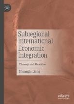 Subregional International Economic Integration: Theory and Practice ...