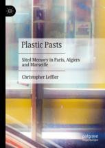 Plastic Pasts: Sited Memory in Paris, Algiers and Marseille | Springer ...