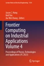 Frontier Computing on Industrial Applications Volume 4: Proceedings of Theory, Technologies and ...