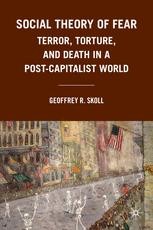 Social Theory of Fear: Terror, Torture, and Death in a Post-Capitalist ...